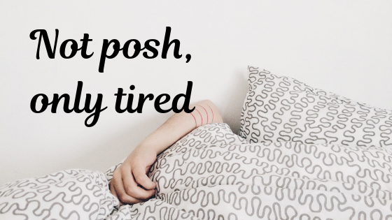 Not posh, only tired – In my world